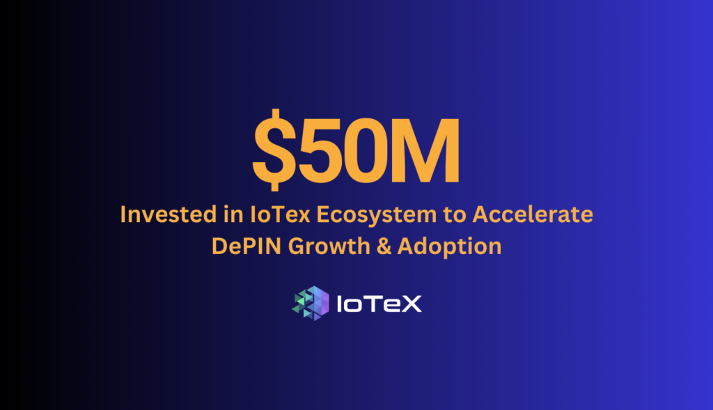 IoTeX Secures $50M Investment to Accelerate DePIN Growth and Adoption ...